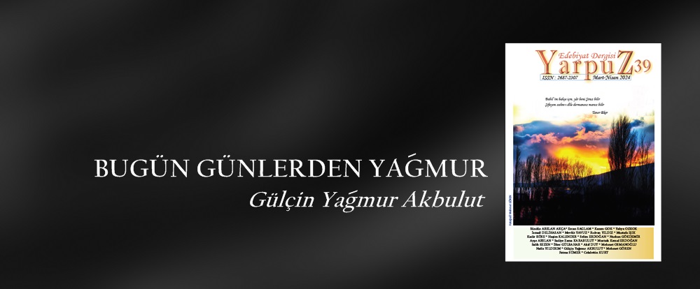 BUGÜN GÜNLERDEN YAĞMUR – YARPUZ Edebiyat Dergisi